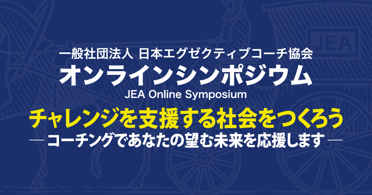 第2回 JEAオンラインシンポジウム「チャレンジを支援する社会をつくろう ─ コーチングであなたの望む未来を応援します ─」特設ページ ...